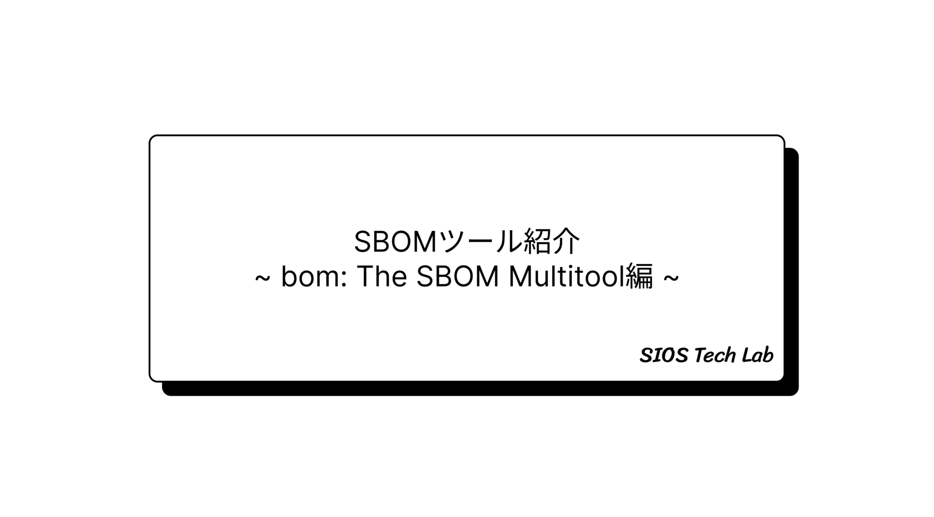 SBOMツール紹介 ~ bom: The SBOM Multitool編 ~ | SIOS Tech. Lab