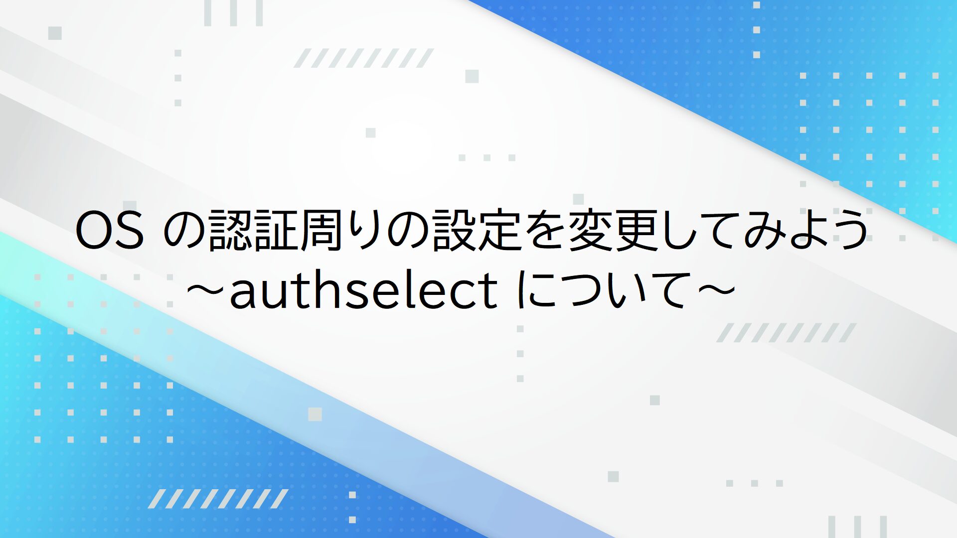 OS の認証周りの設定を変更してみよう ～authselect について～ | SIOS Tech. Lab