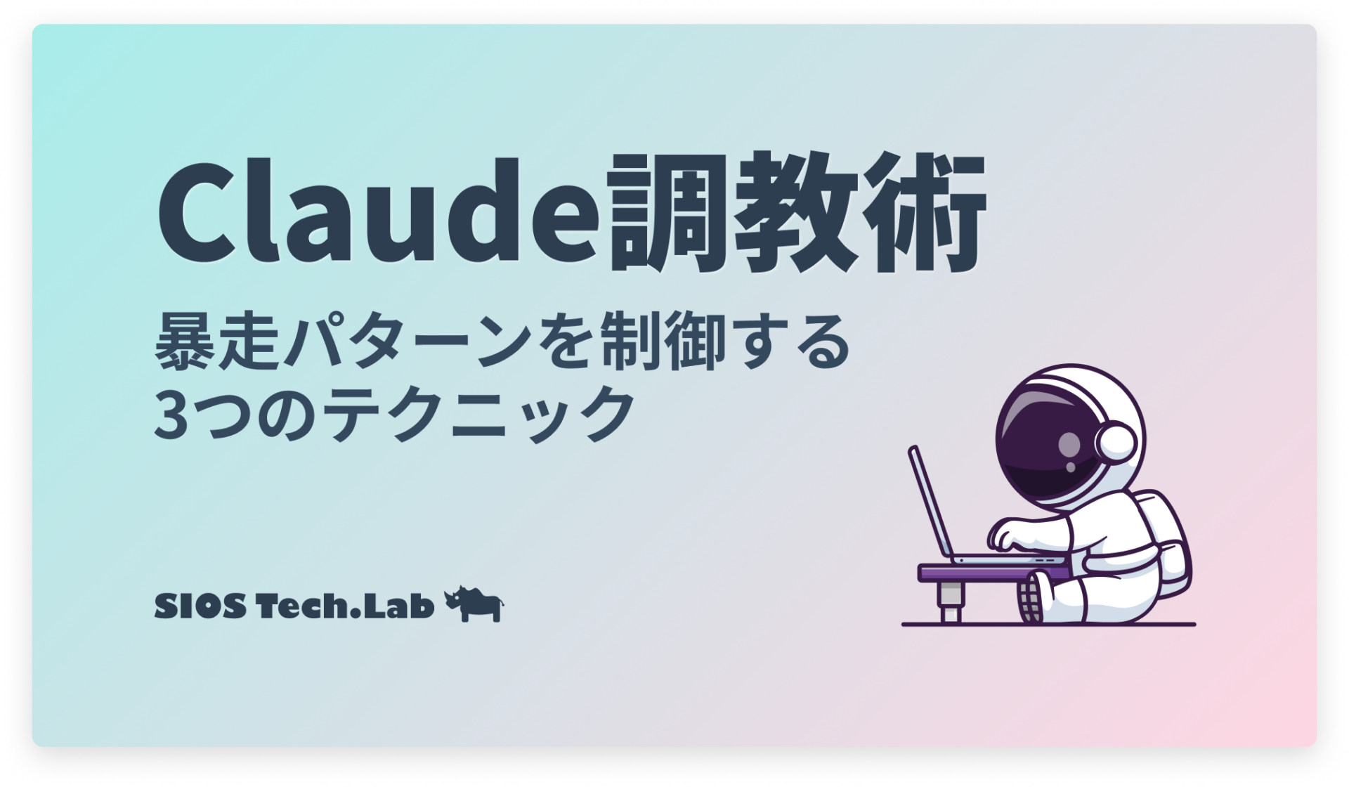 Claude調教術｜暴走パターンを制御する3つのプロンプトテクニック | SIOS Tech Lab