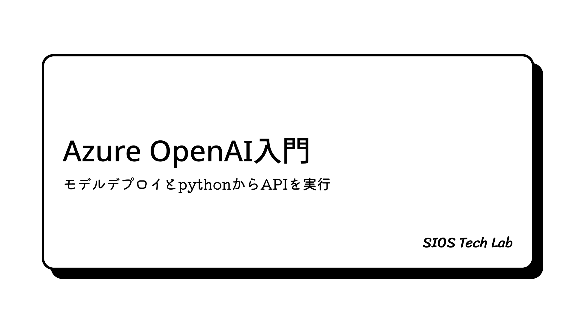 Azure OpenAI入門：モデルのデプロイとpythonからAPIを実行 | SIOS Tech Lab
